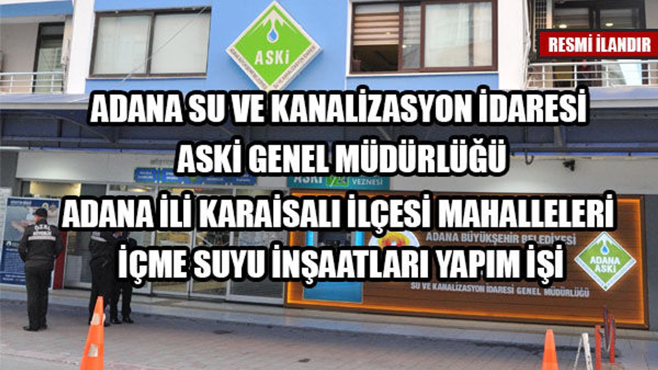 ADANA İLİ KARAİSALI İLÇESİ MAHALLELERİ İÇME SUYU İNŞAATLARI YAPIM İŞİ ...